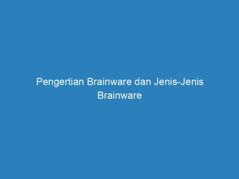 Pengertian, Penjelasan, dan Jenis Jenis Brainware Lengkap